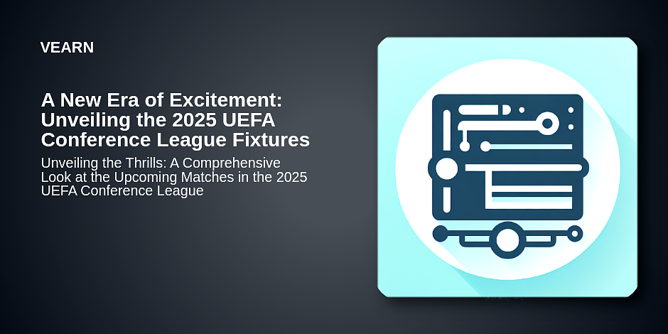 A New Era of Excitement: Exploring the 2025 UEFA Conference League Fixtures